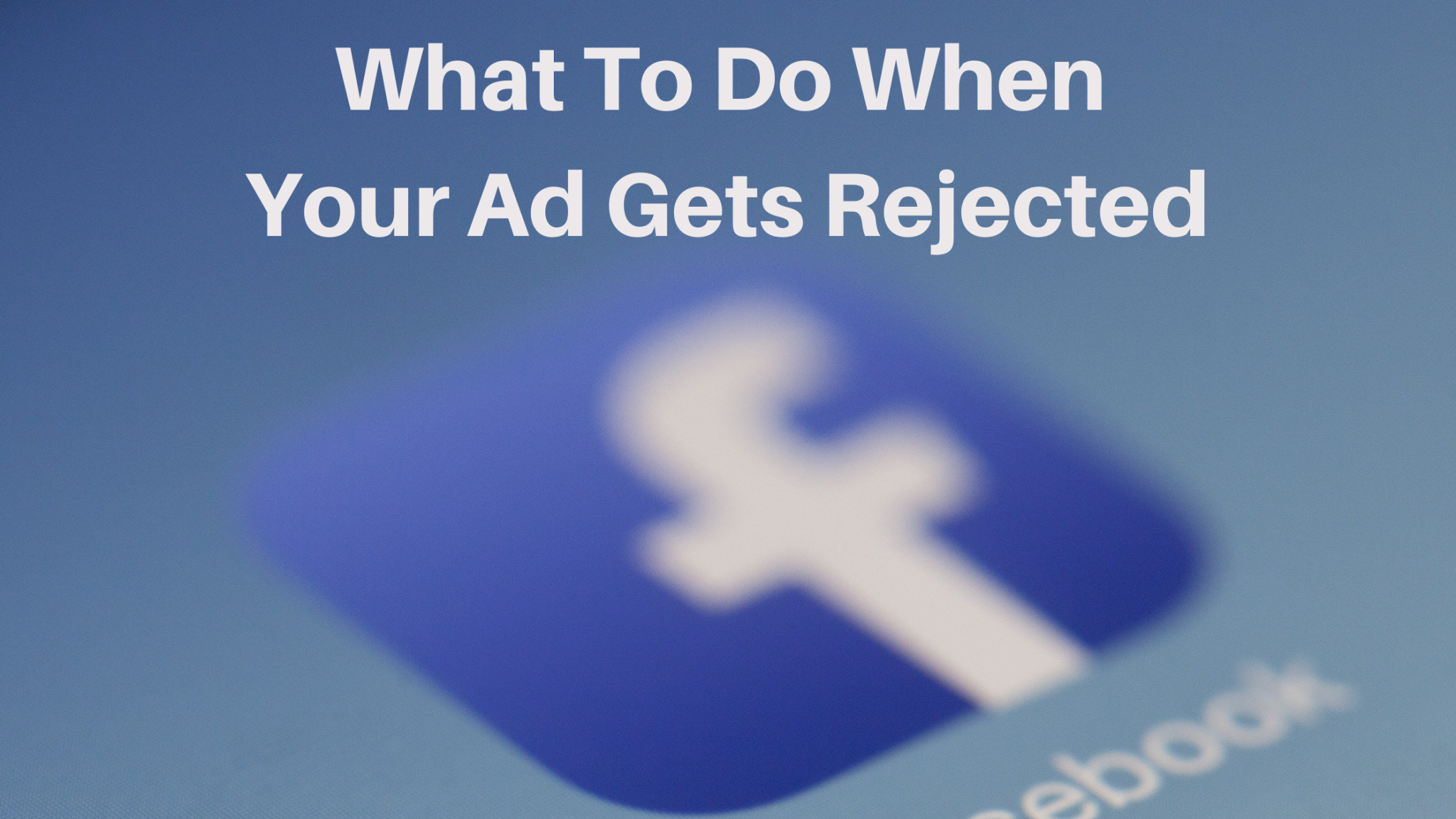 Facebook Ad Rejected? What To Do: Quick Fix Guide